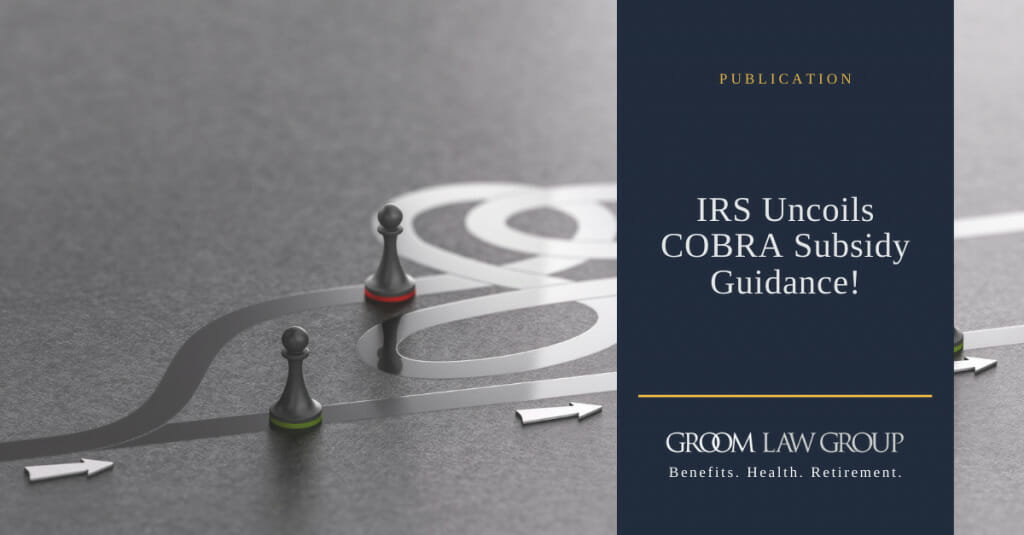 IRS Uncoils COBRA Subsidy Guidance! | Groom Law Group