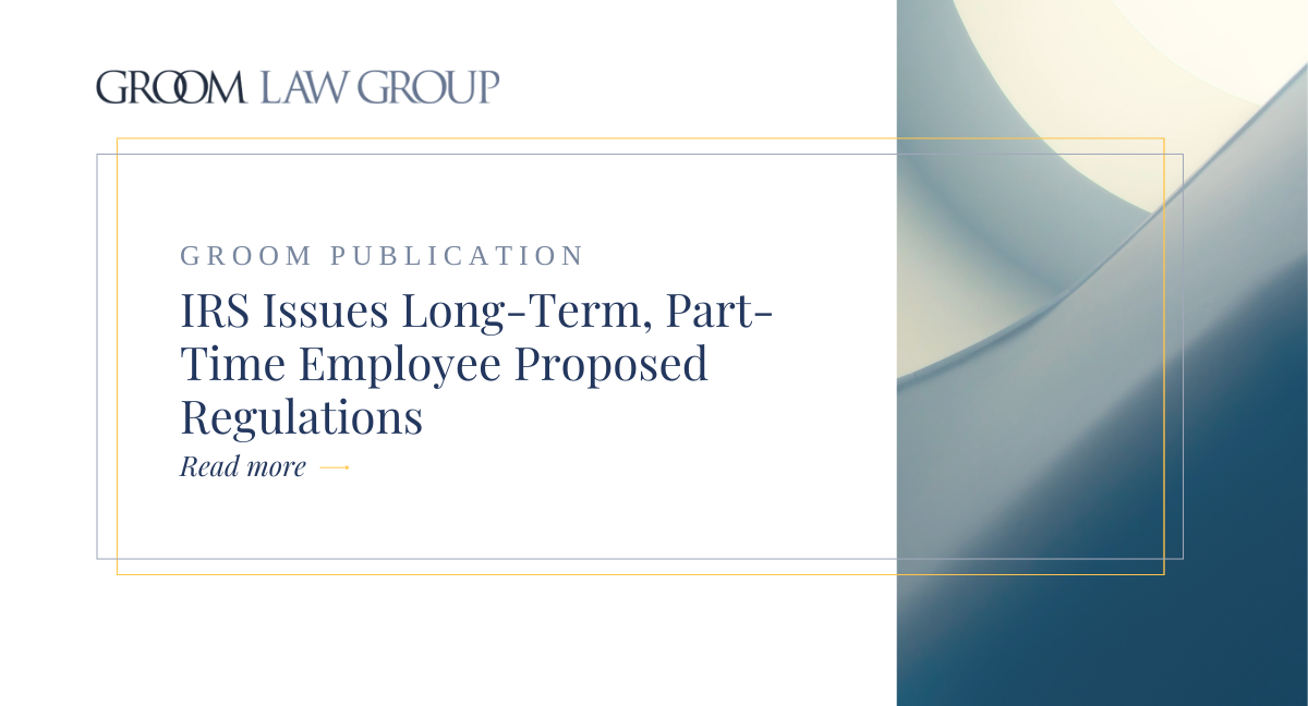 IRS Issues Long-Term, Part-Time Employee Proposed Regulations | Groom ...