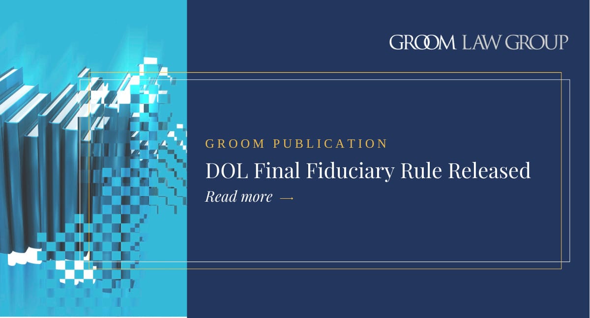 DOL Final Fiduciary Rule Released | Groom Law Group