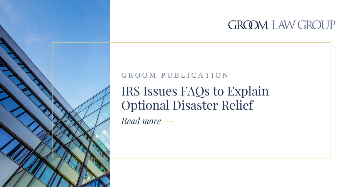 IRS Issues FAQs to Explain Optional Disaster Relief | Groom Law Group