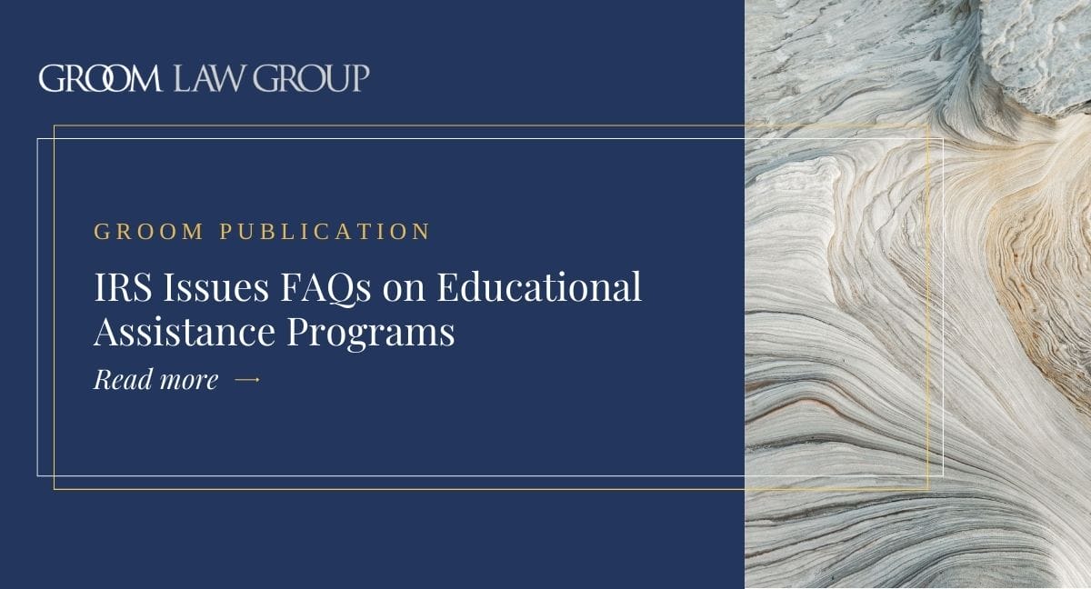 IRS Issues FAQs on Educational Assistance Programs | Groom Law Group