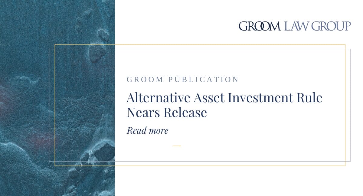 Alternative Asset Investment Rule Nears Release | Groom Law Group