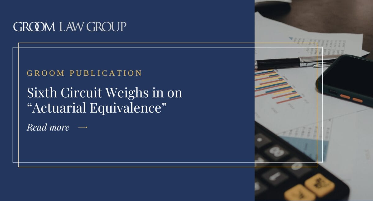 Sixth Circuit Weighs in on “Actuarial Equivalence” | Groom Law Group